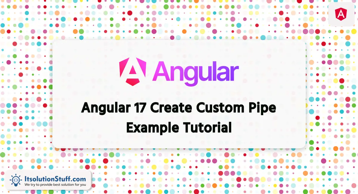 Angular 17 Create Custom Pipe Example Tutorial - ItSolutionStuff.com Angular 17 Create Custom Pipe Example Tutorial - ItSolutionStuff.com