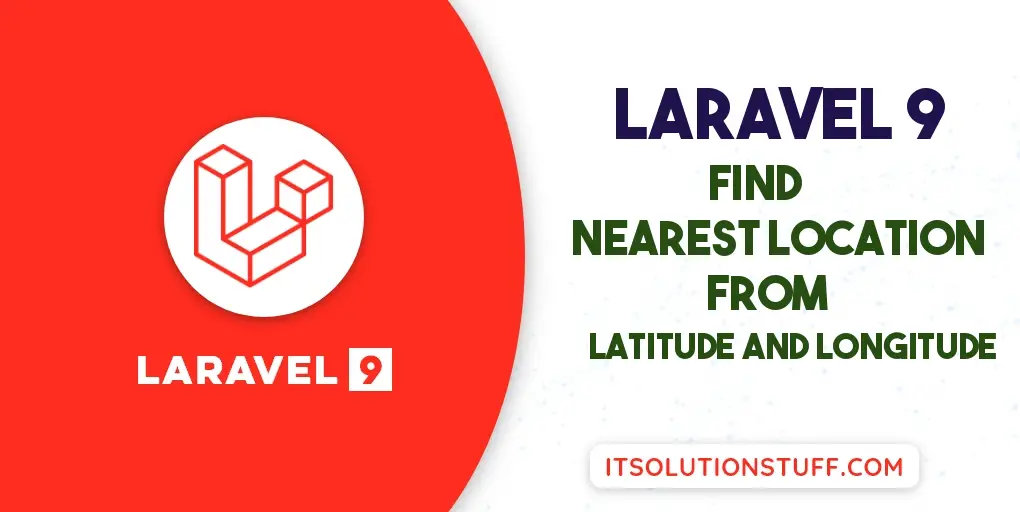 Laravel 9 Find Nearest Location By Latitude And Longitude Example ItSolutionStuff